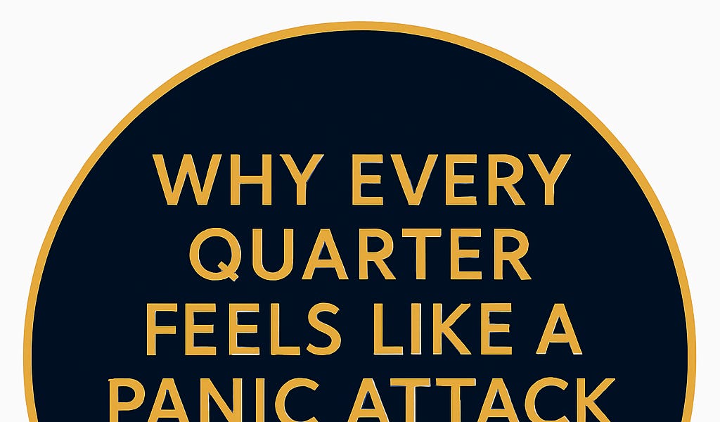 Why Every Quarter Feels Like a Panic Attack (And How to Make It Stop)