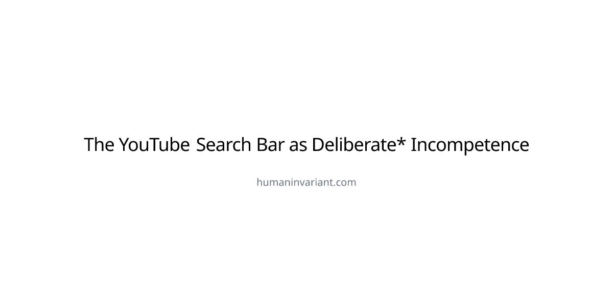 The YouTube Search Bar as Deliberate* Incompetence
