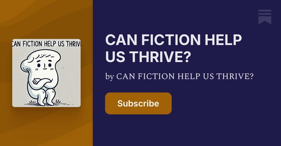 CAN FICTION HELP US THRIVE? | Substack