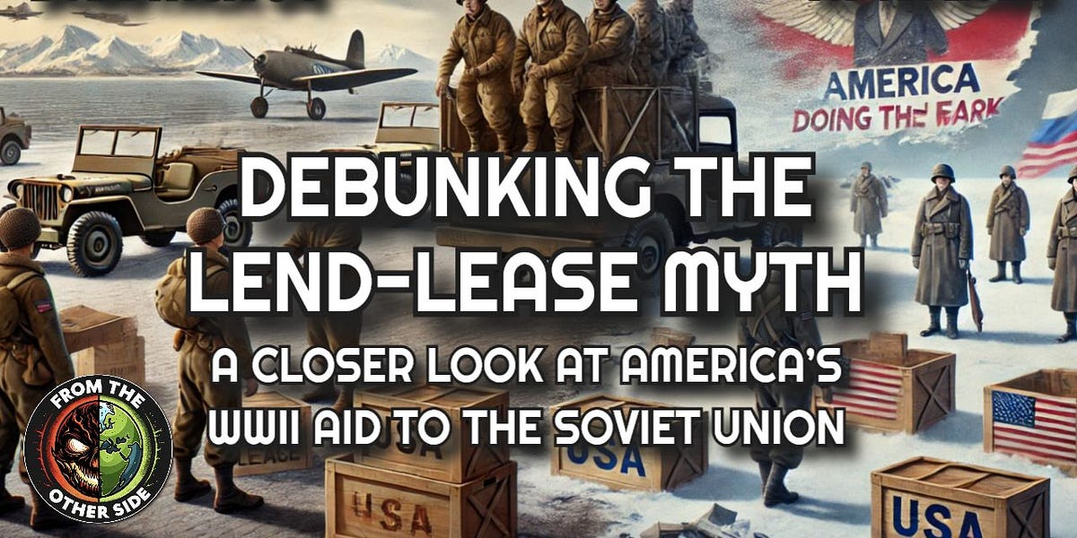 DEBUNKING THE LEND-LEASE MYTH: A CLOSER LOOK AT AMERICA’S WWII AID TO ...