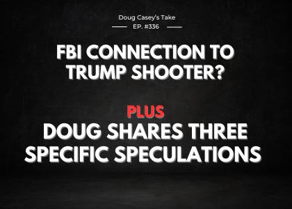 FBI Connection to Trump Assassin? Plus: Doug's Most Recent Speculations