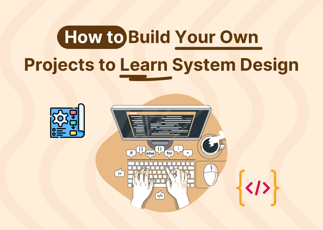 How to Build Your Own Projects to Learn System Design