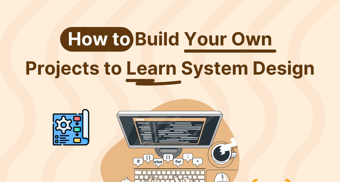 How to Build Your Own Projects to Learn System Design