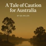 A Tale of Caution for Australia - by Gil Miller