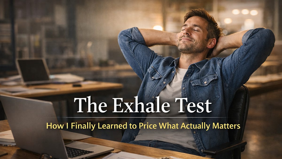 The Exhale Test. How I Finally Learned to Price What Actually Matters