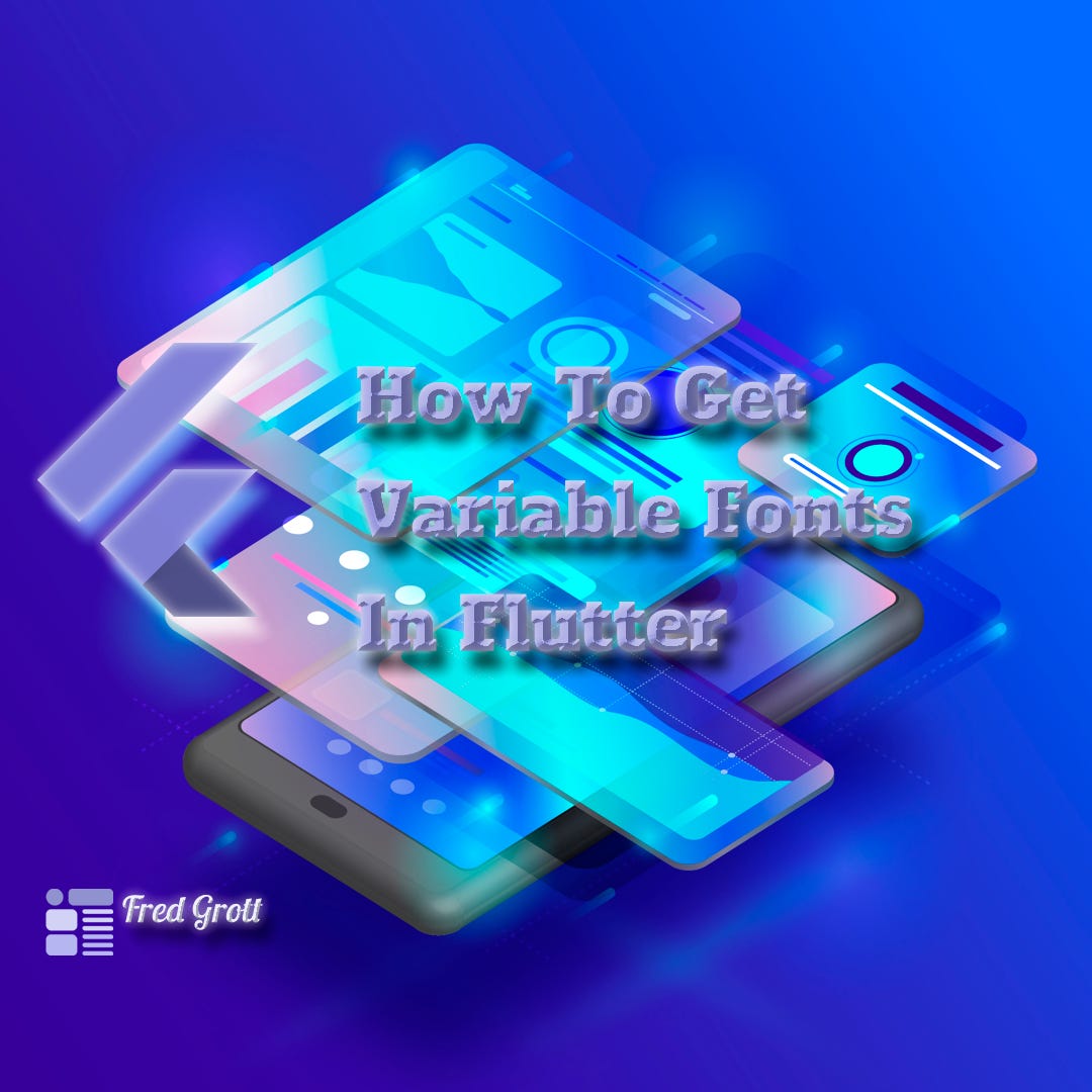 How To Get Variable Fonts In Flutter - by Fred Grott