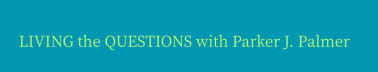 About - Living the Questions with Parker J. Palmer