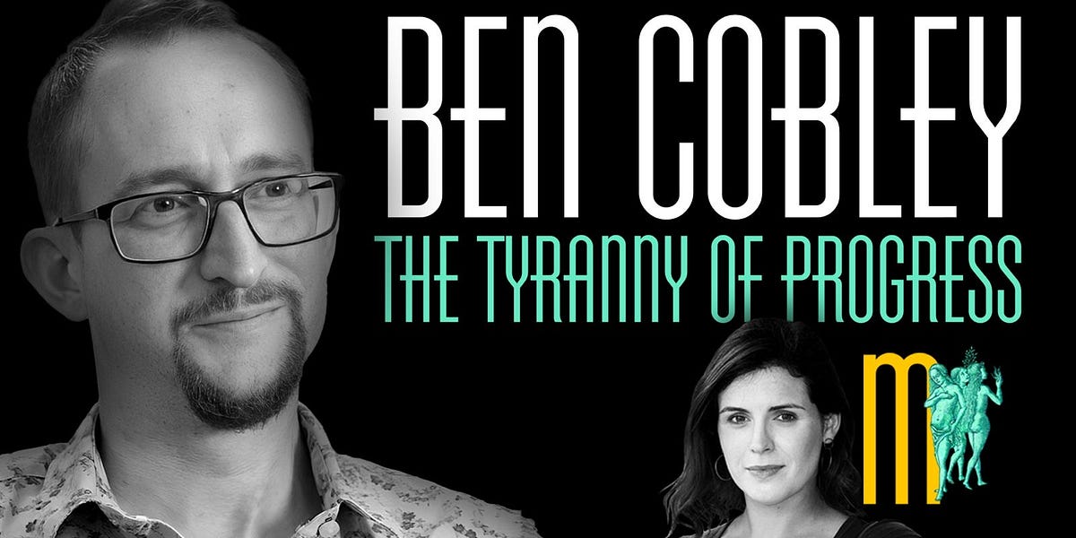 The Tyranny of Progress - Ben Cobley | Maiden Mother Matriarch Episode 150