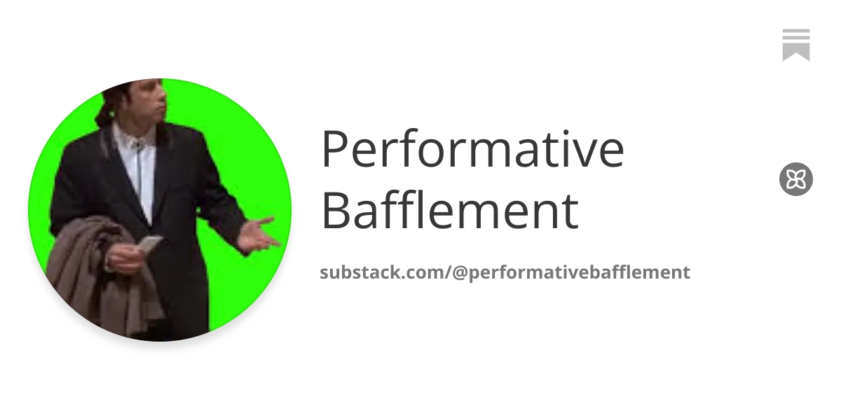 Performative Bafflement | Substack