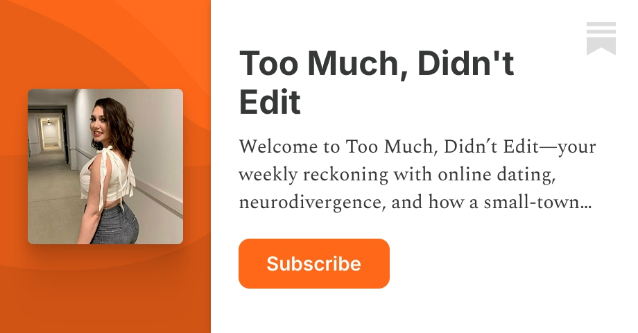 Too Much, Didn't Edit | Eliza Elowen | Substack