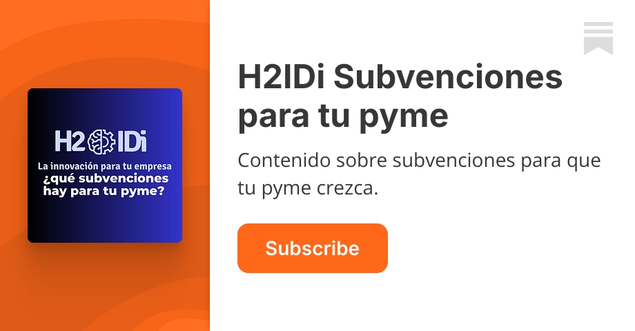 H2IDi Subvenciones para tu pyme | Daniel Romero del Hombrebueno | Substack