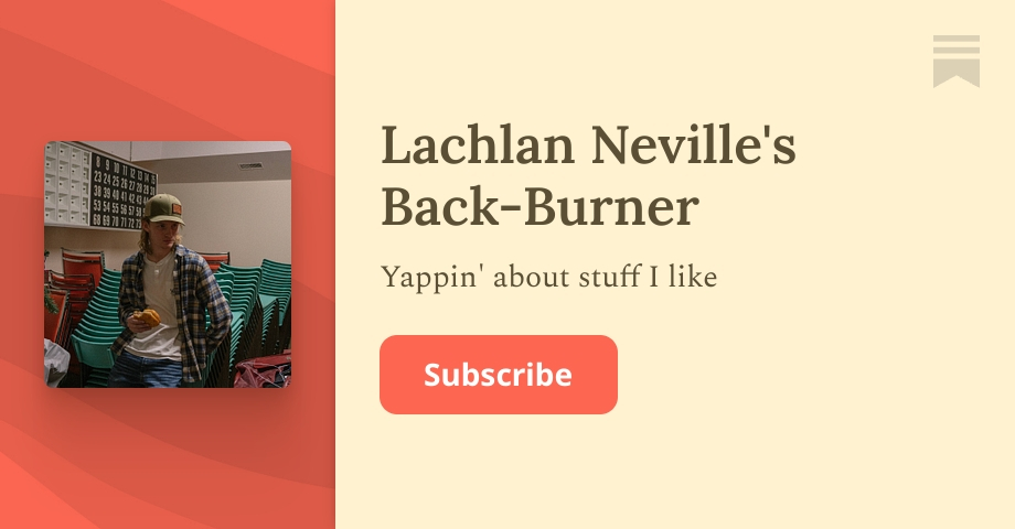 Lachlan Neville's Back-Burner | Substack
