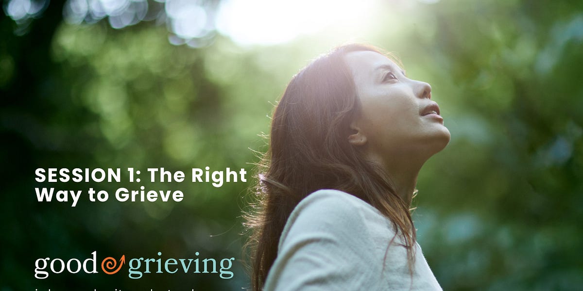 Good Grieving 1: The Right Way to Grieve