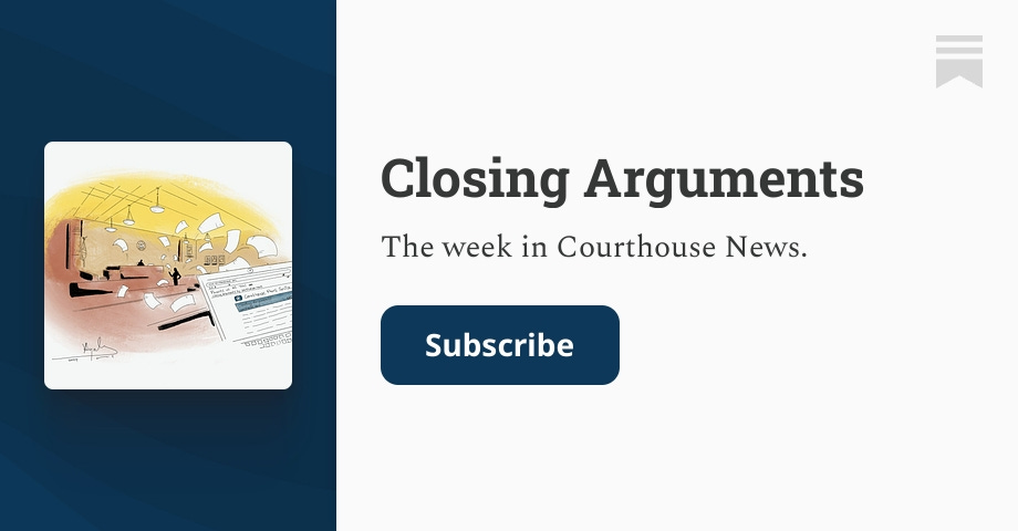 Closing Arguments | Courthouse News | Substack