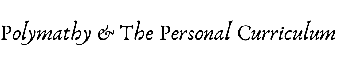 Polymathy & The Personal Curriculum - by A.Z. Device
