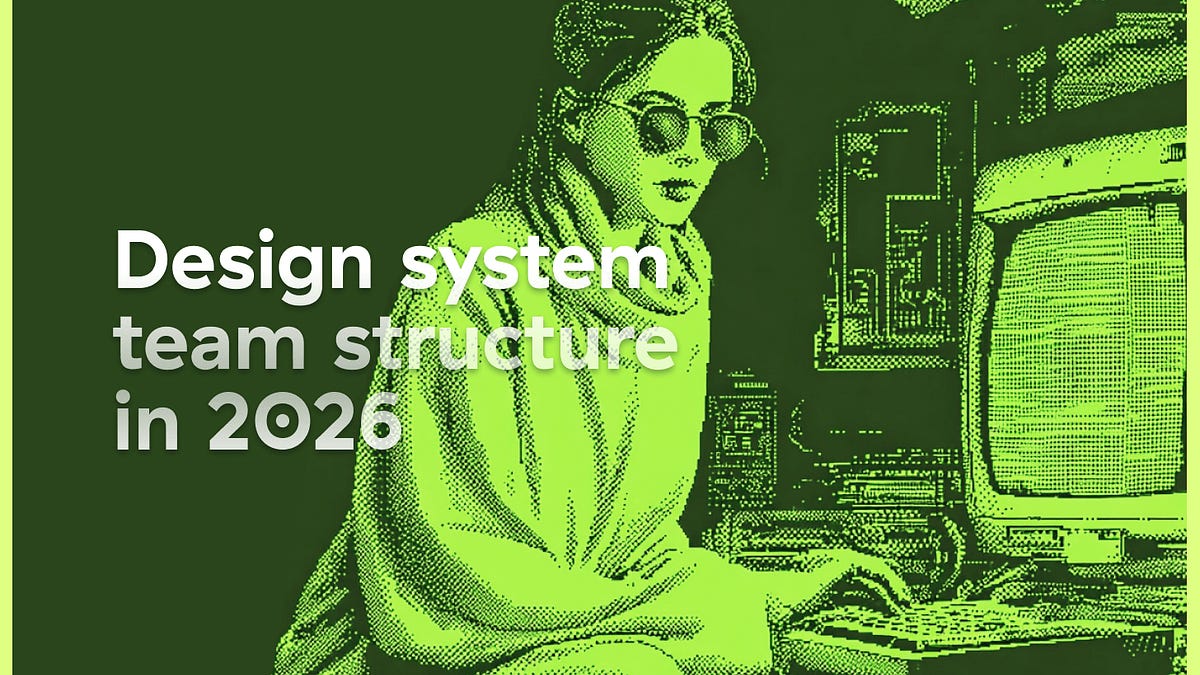 Design systems team structure in 2026 - by Romina Kavcic