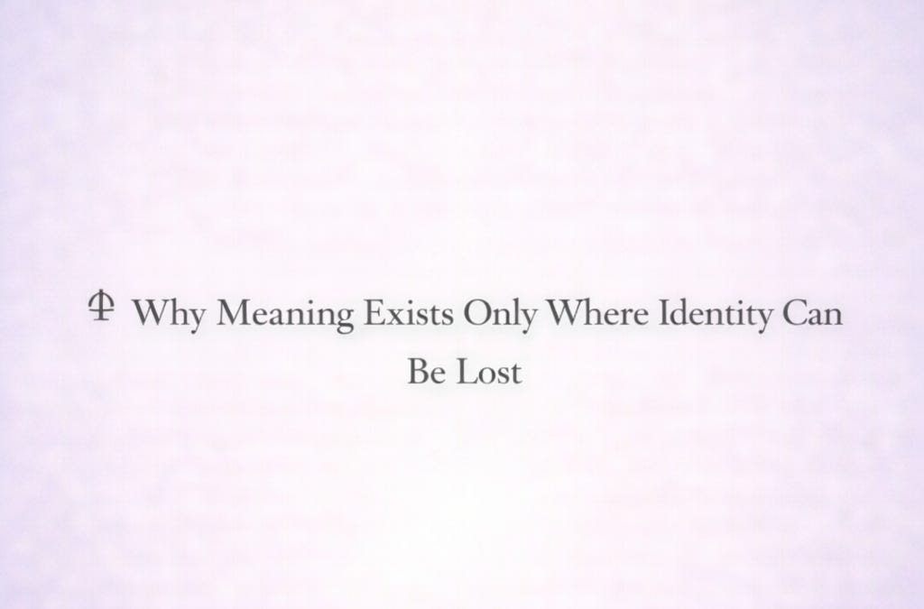 Why Meaning Exists Only Where Identity Can Be Lost