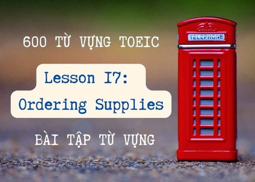 Bài tập ôn luyện Từ Vựng Toeic Lesson 17: Ordering Supplies