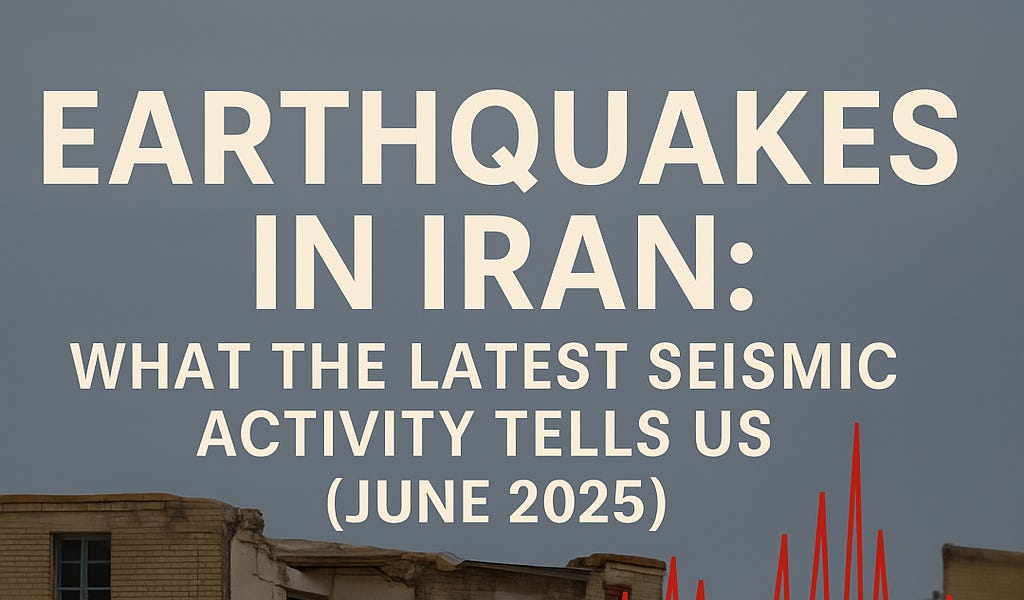 Earthquakes in Iran: What the Latest Seismic Activity Tells Us (June 2025)