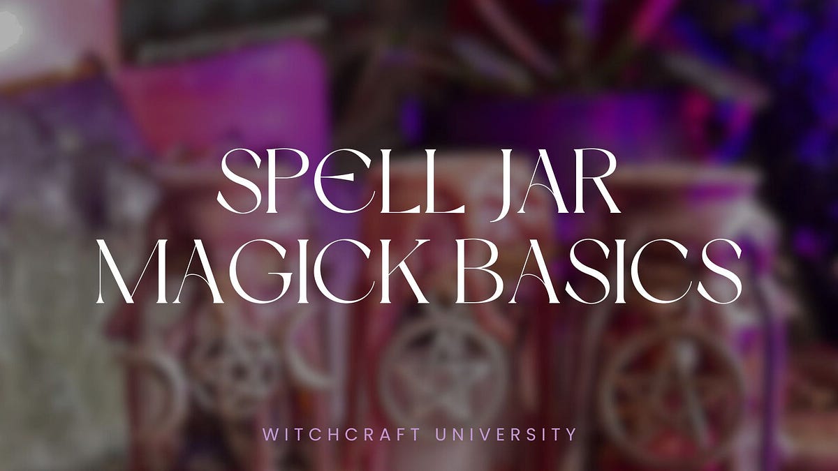 Spell Jar Magick: Anchoring Your Intention in the Physical World