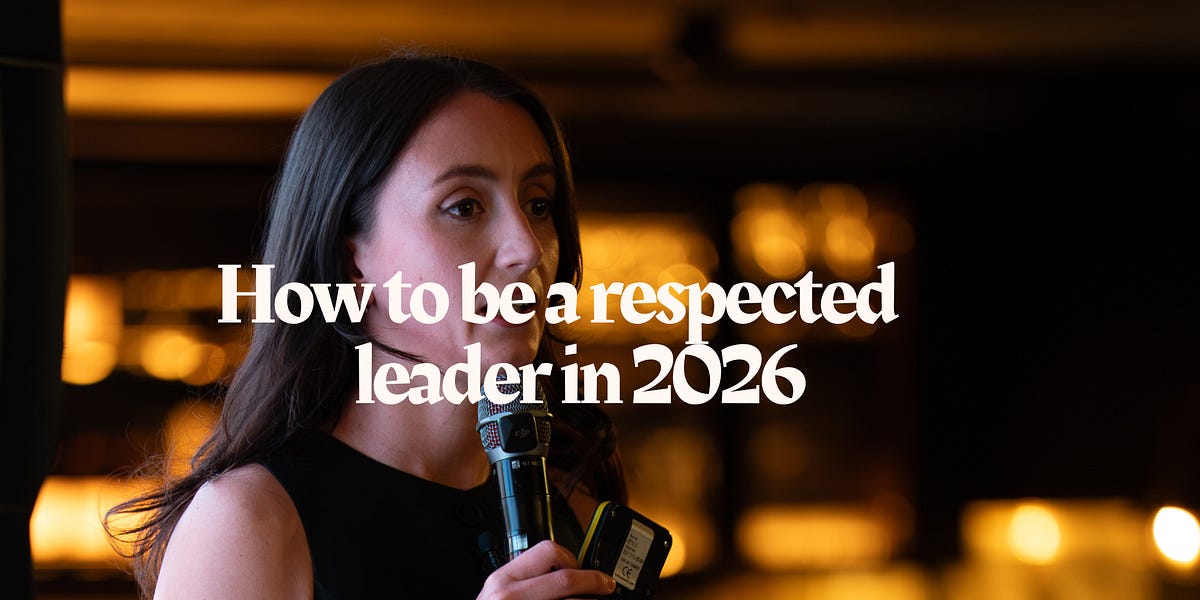 How to be a respected leader in 2026 - by Heather Elkington