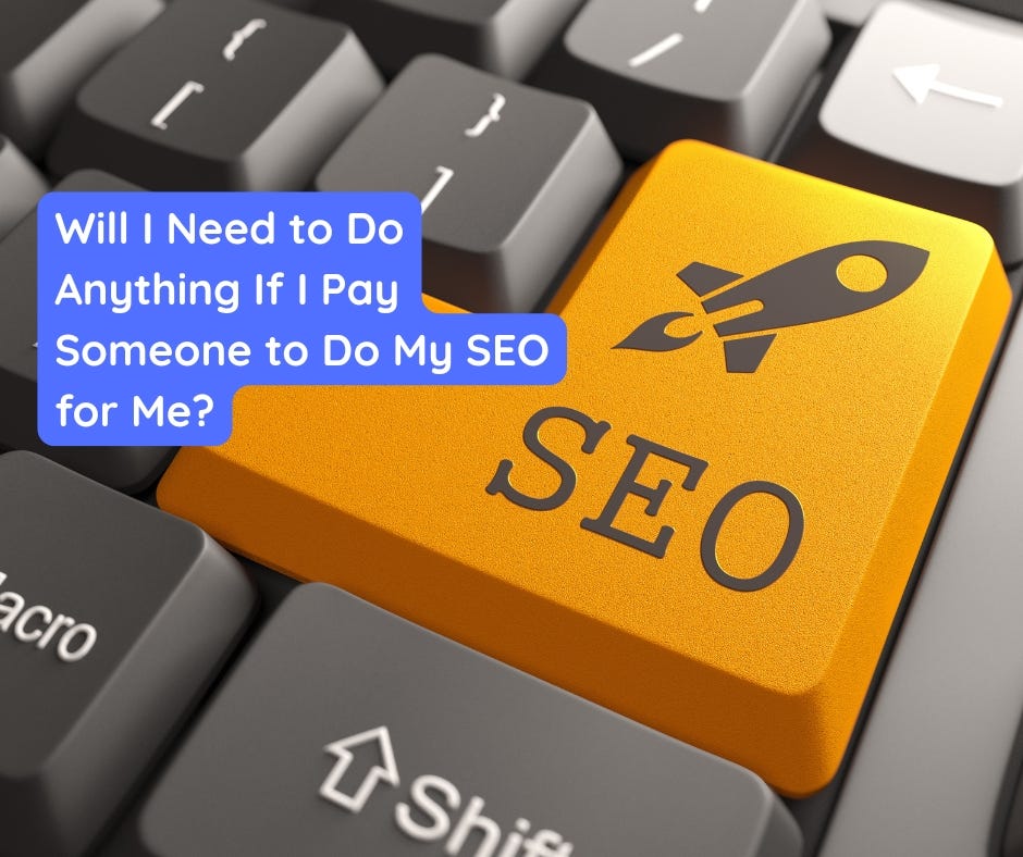 Will I need to do anything if I pay someone to do my SEO for me?