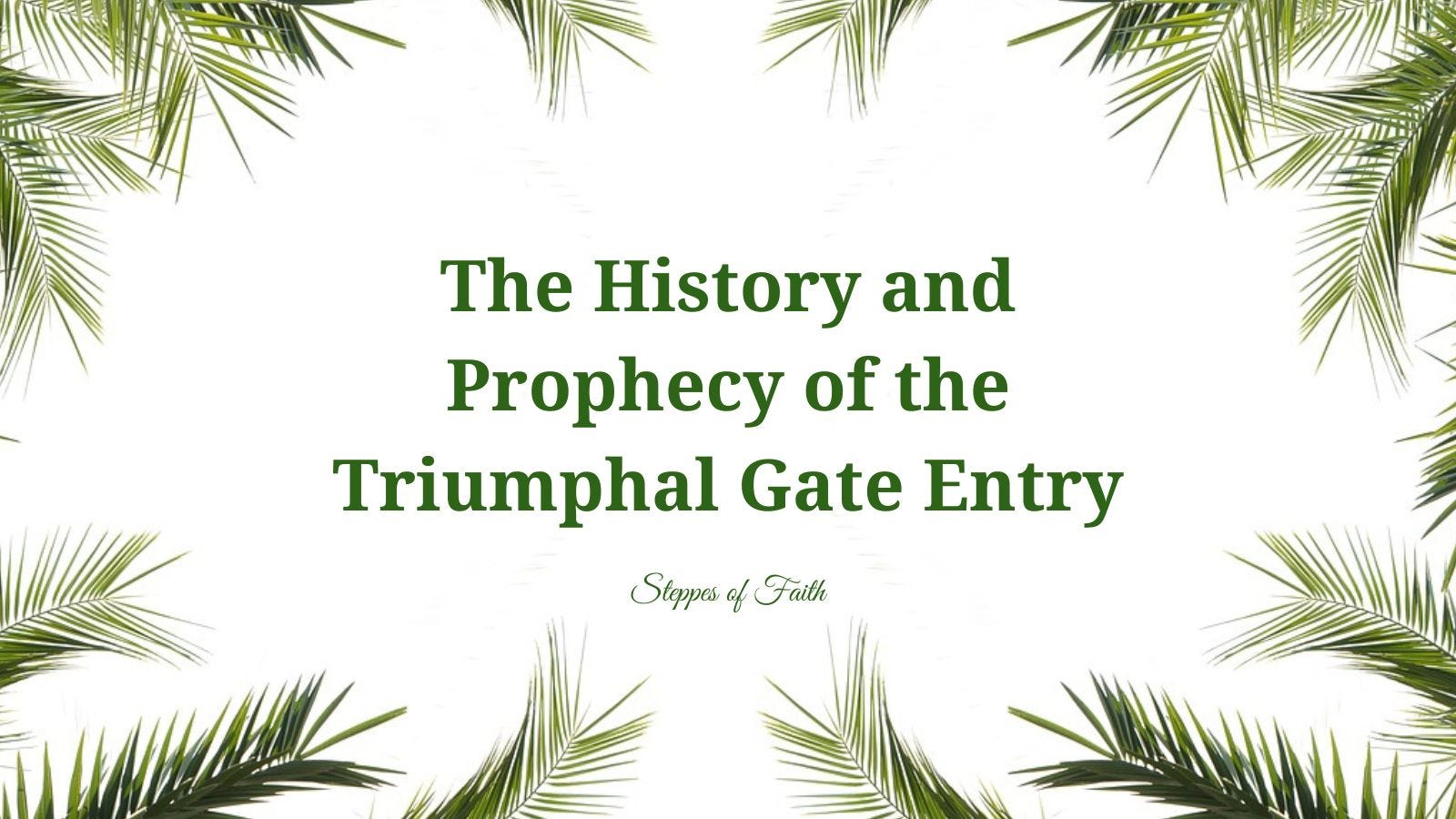 The History and Prophecy of the Triumphal Gate Entry