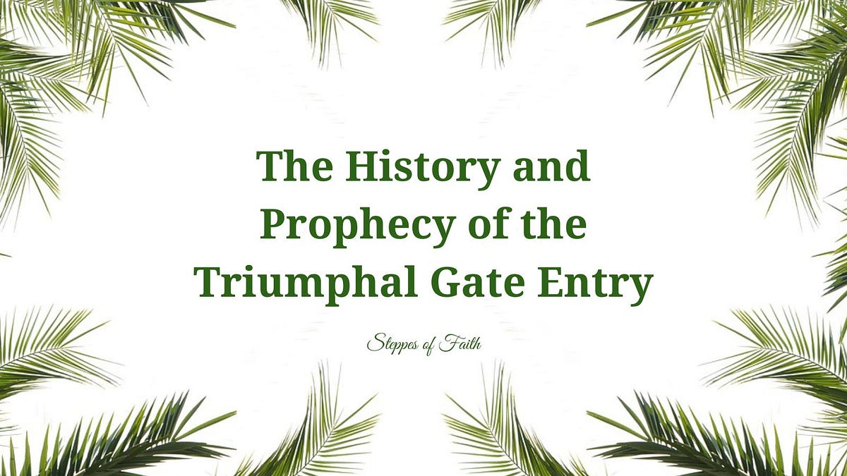 The History and Prophecy of the Triumphal Gate Entry