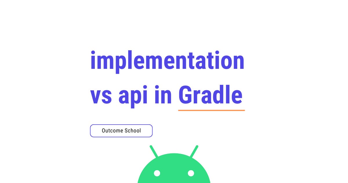implementation vs api in Gradle - Outcome School Newsletter