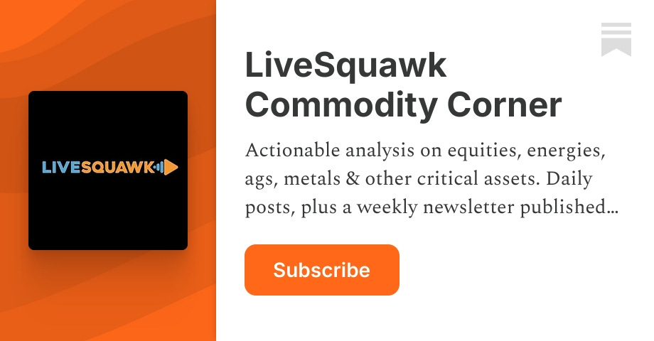 LiveSquawk Commodity Corner | Substack