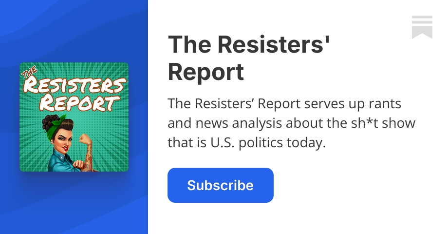The Resisters' Report | Rosie the Resister | Substack