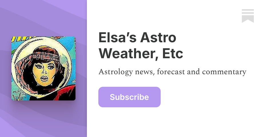 Elsa’s Astro Weather, Etc | ElsaElsa | Substack
