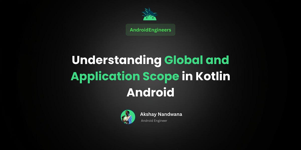 Understanding Global and Application Scope in Kotlin Android