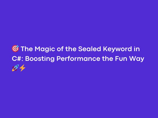 🎯 The Magic of the Sealed Keyword in C#: Boosting Performance the Fun Way 🚀⚡