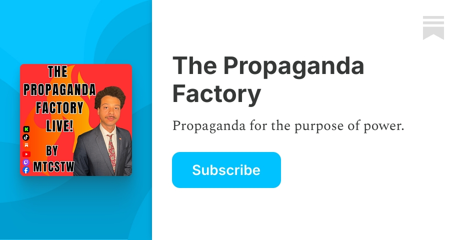The Propaganda Factory | MTCSTW | Substack