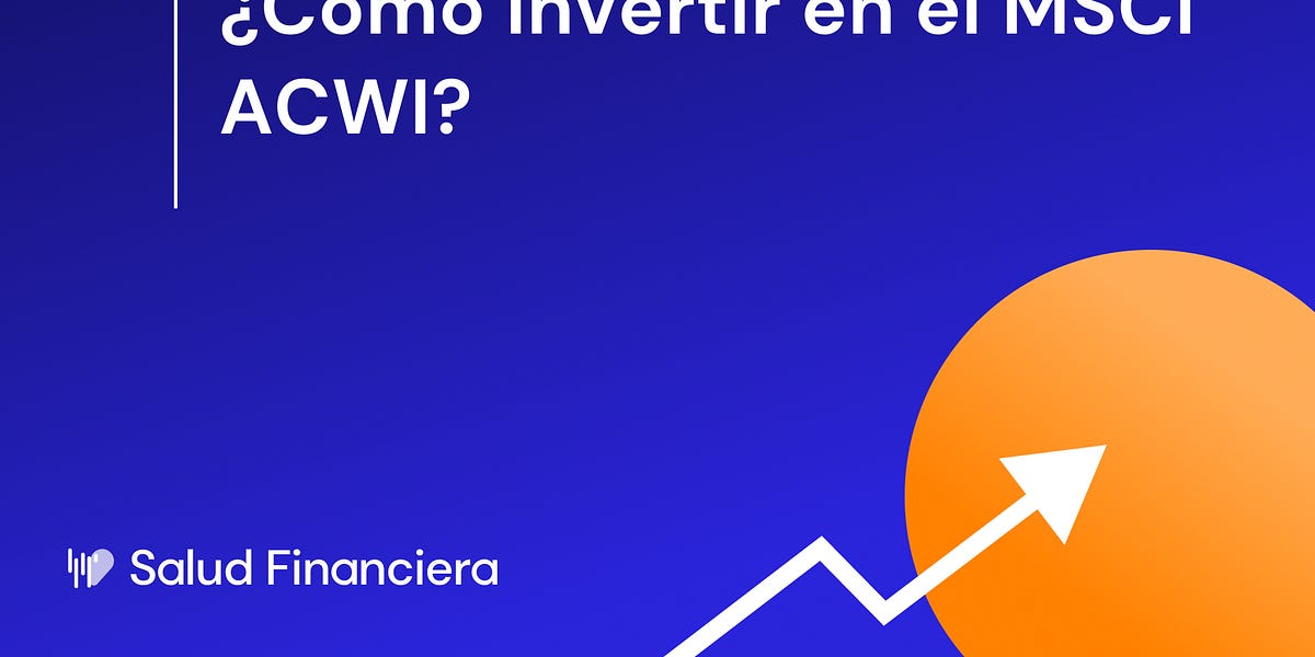¿Cómo Invertir en el MSCI ACWI? ETFs y Fondos indexados