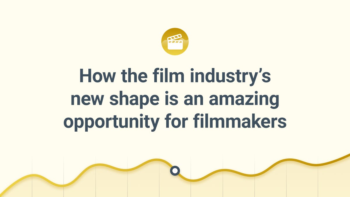 How the film industry's new shape is an amazing opportunity for filmmakers