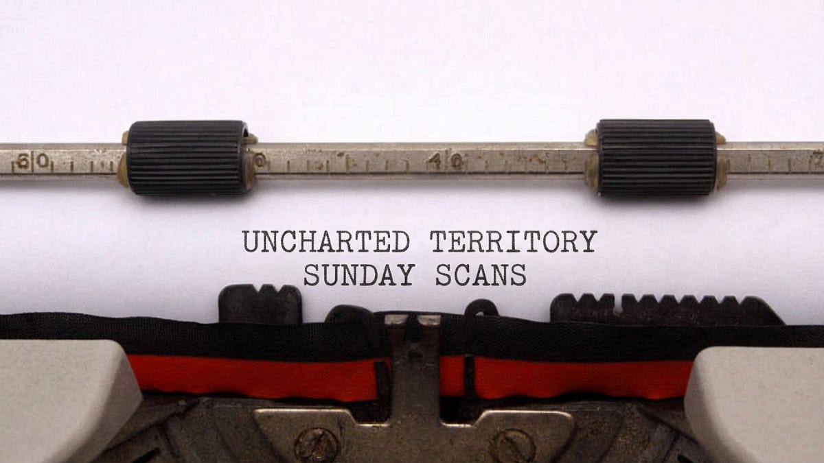 SUNDAY SCANS - Uncharted Territory