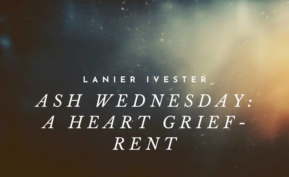 Ash Wednesday: A Heart Grief-Rent—Lanier Ivester