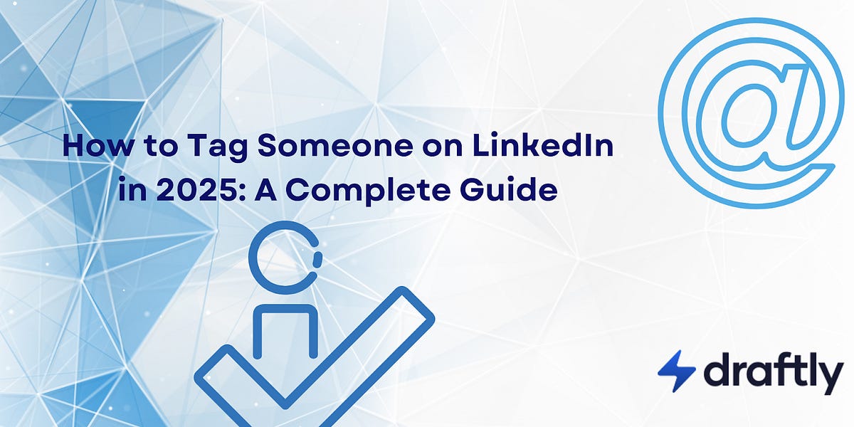 How to Tag Someone on LinkedIn in 2025: A Complete Guide