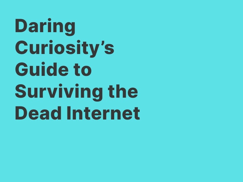 Daring Curiosity’s Guide to Surviving the Dead Internet