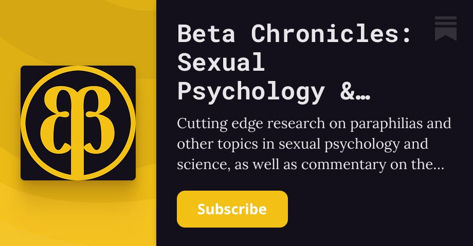 Beta Chronicles: Sexual Psychology & Science | β, Ph.D. | Substack