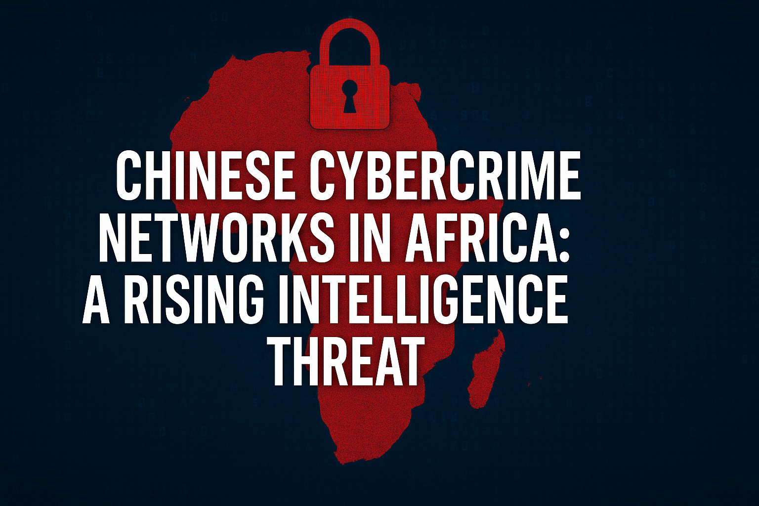 Chinese Cybercrime Networks in Africa: A Rising Intelligence Threat