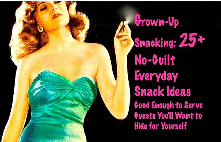 Grown-Up Snacking: 25+ No-Guilt Everyday Snack Ideas Good Enough to ...