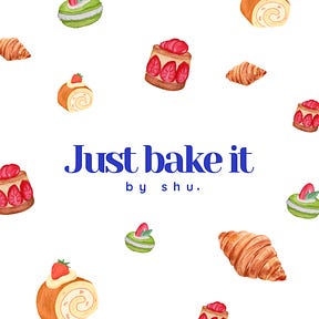 Just Bake It | Shu | Substack