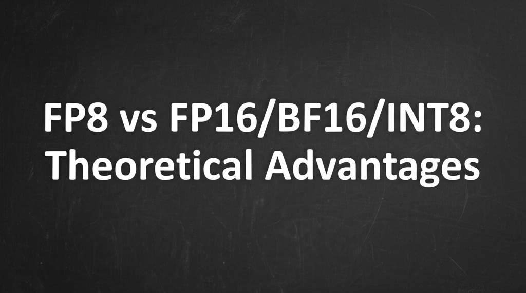 FP8 vs FP16/BF16/INT8: Theoretical Advantages