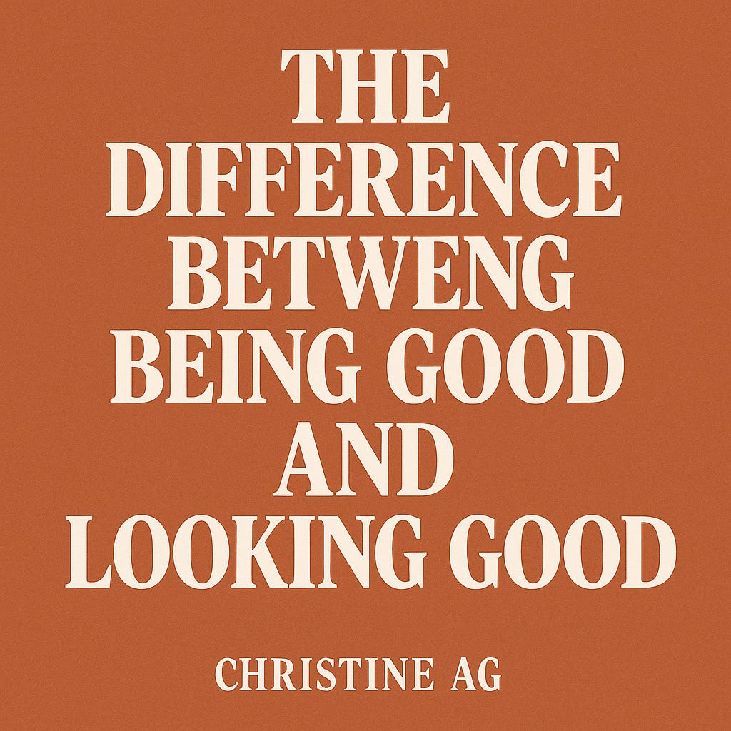 The Difference Between Being Good and Looking Good