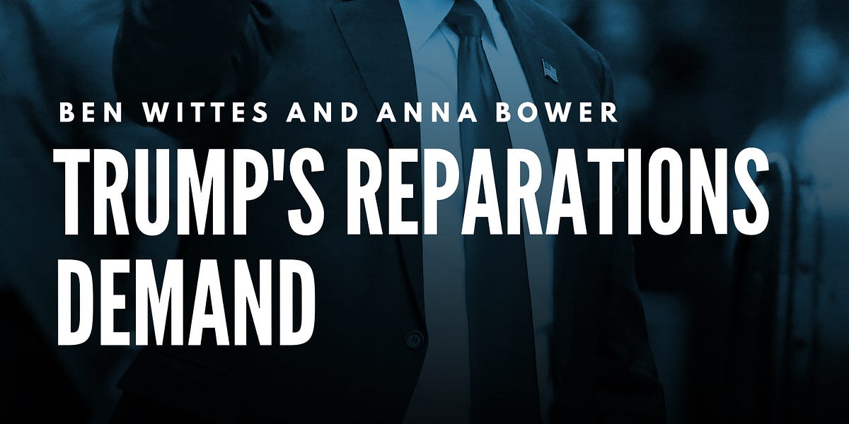 Ben Wittes and Anna Bower: Trump's Reparations Demand