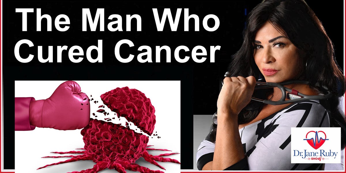 The Man Who Cured Cancer - by Dr Jane Ruby