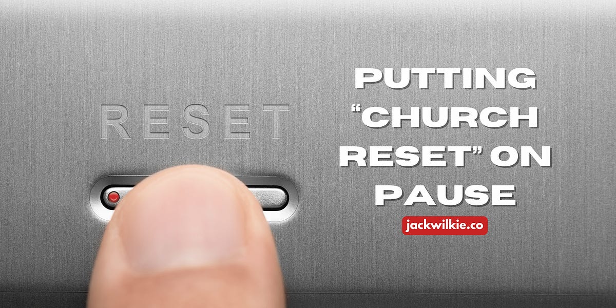 Putting “Church Reset” On Pause